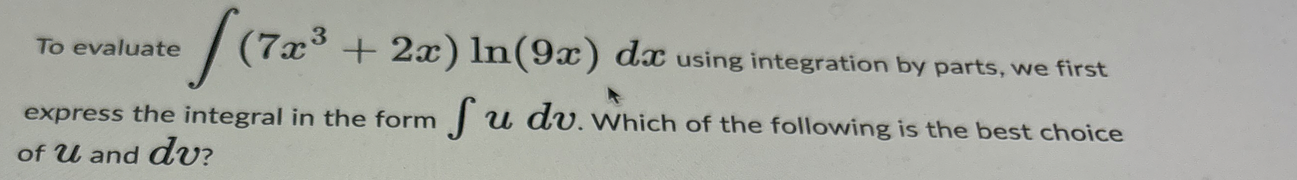 Solved To evaluate ∫﻿﻿(7x3+2x)ln(9x)dx ﻿using integration by | Chegg.com