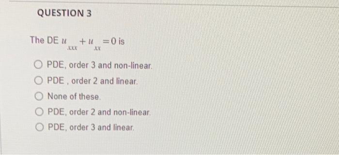 Solved The DE uxx+uxx=0 is PDE, order 3 and non-linear. PDE, | Chegg.com