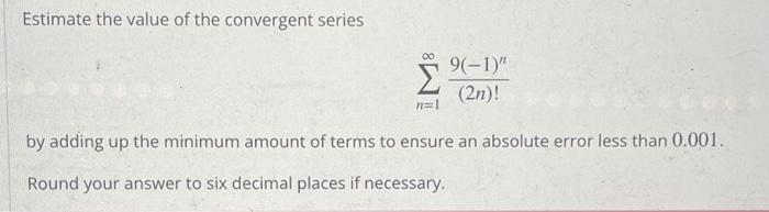 Solved Estimate the value of the convergent series | Chegg.com