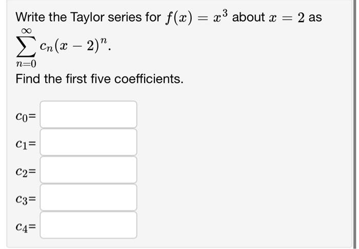 Solved Write the Taylor series for f(x)=x3 about x=2 as | Chegg.com