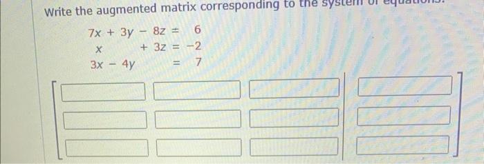 Solved Write the augmented matrix corresponding to the | Chegg.com