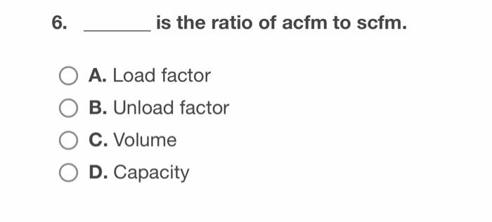 Solved 6. is the ratio of acfm to scfm. A. Load factor B. | Chegg.com