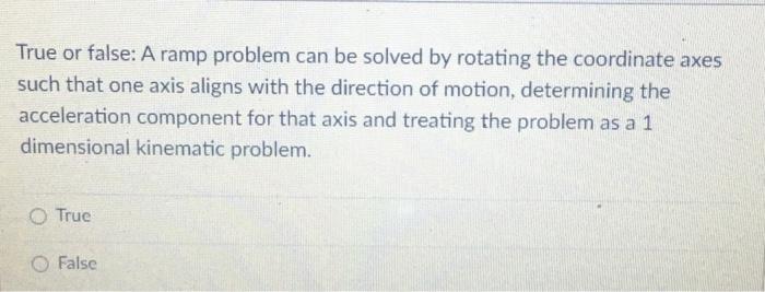 Solved True or false: A ramp problem can be solved by | Chegg.com