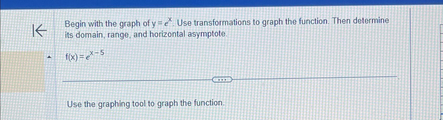 Solved Begin with the graph of y=ex. ﻿Use transformations to | Chegg.com