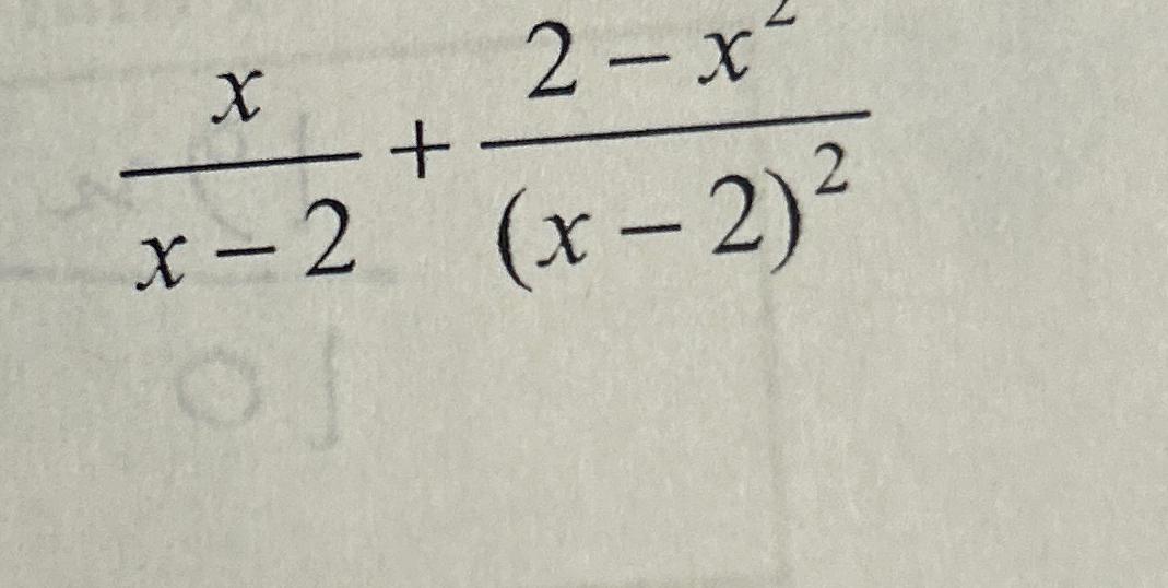 Solved xx-2+2-x2(x-2)2 | Chegg.com