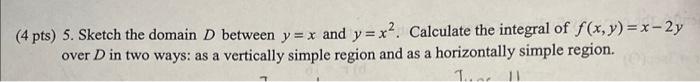 Solved (4 pts) 5. Sketch the domain D between y=x and y=x2. | Chegg.com