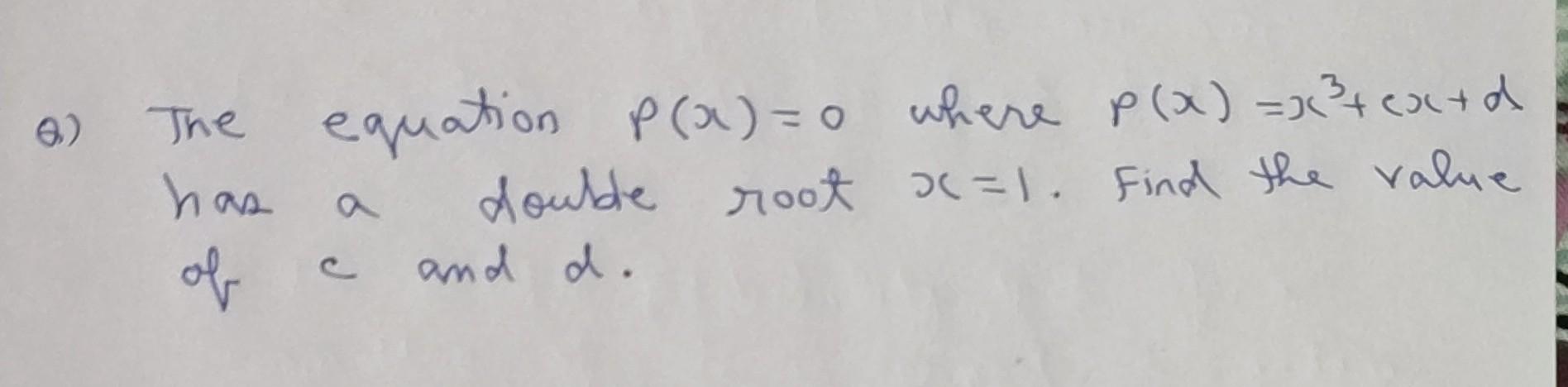 Solved Q) The equation P(x)=0 where P(x)=x3+cx+d has a | Chegg.com