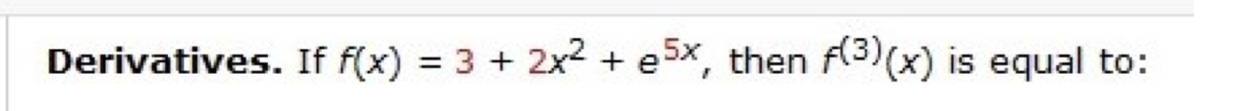 Solved Derivatives. If f(x)=3+2x2+e5x, ﻿then f(3)(x) ﻿is | Chegg.com