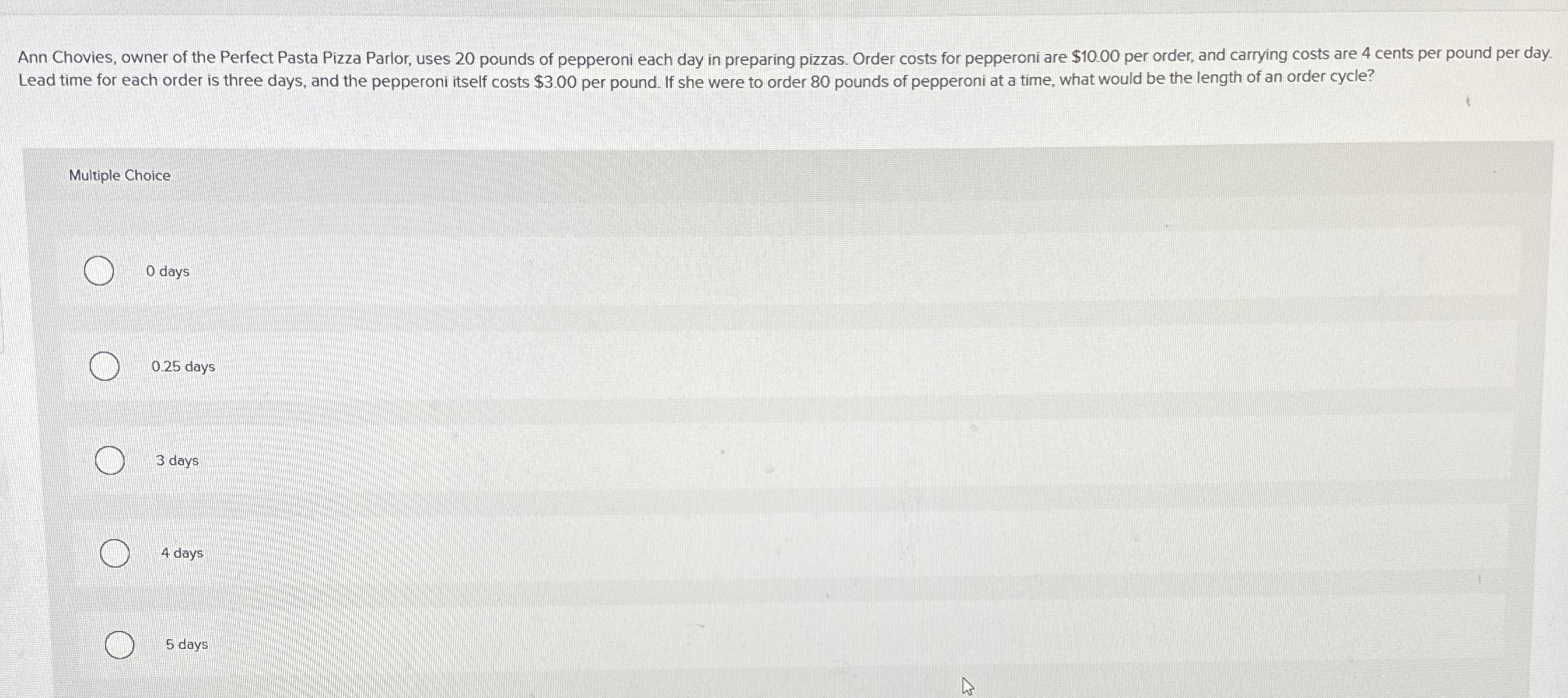 Solved Multiple Choice0 days0.25 days3 days4 days5 days | Chegg.com Solved Multiple Choice0 days0.25 days3 days4 days5 days | Chegg.com