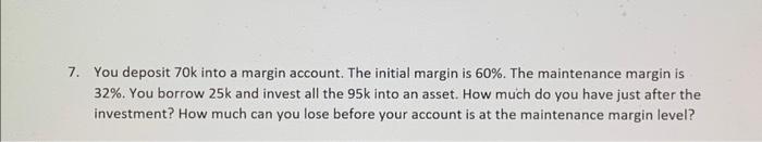 Solved 7. You deposit 70k into a margin account. The initial | Chegg.com