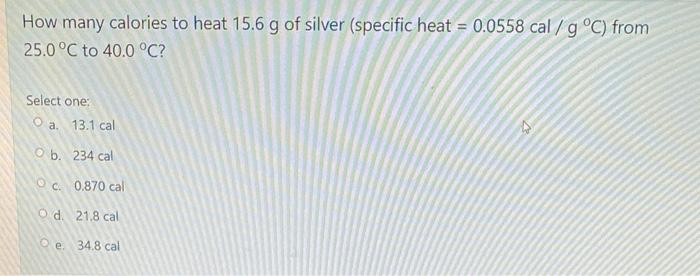 Solved How many calories to heat 15.6 g of silver (specific | Chegg.com