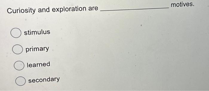 Solved Curiosity and exploration are motives. stimulus | Chegg.com