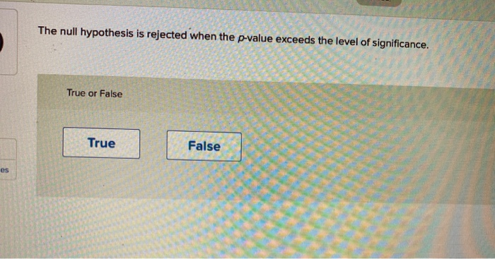 Solved The null hypothesis is rejected when the p-value | Chegg.com