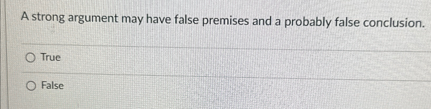Solved A strong argument may have false premises and a | Chegg.com