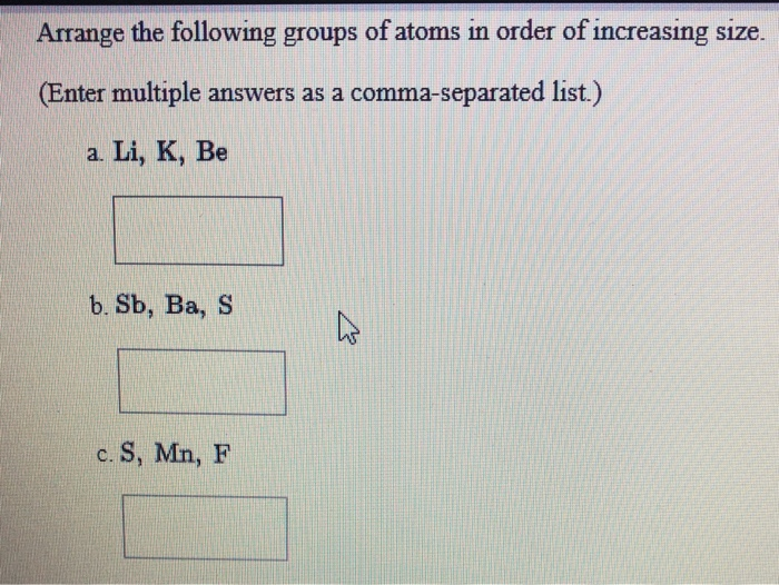 Solved Arrange The Following Groups Of Atoms In Order Of