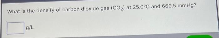 Solved What is the density of carbon dioxide gas (CO2) at | Chegg.com