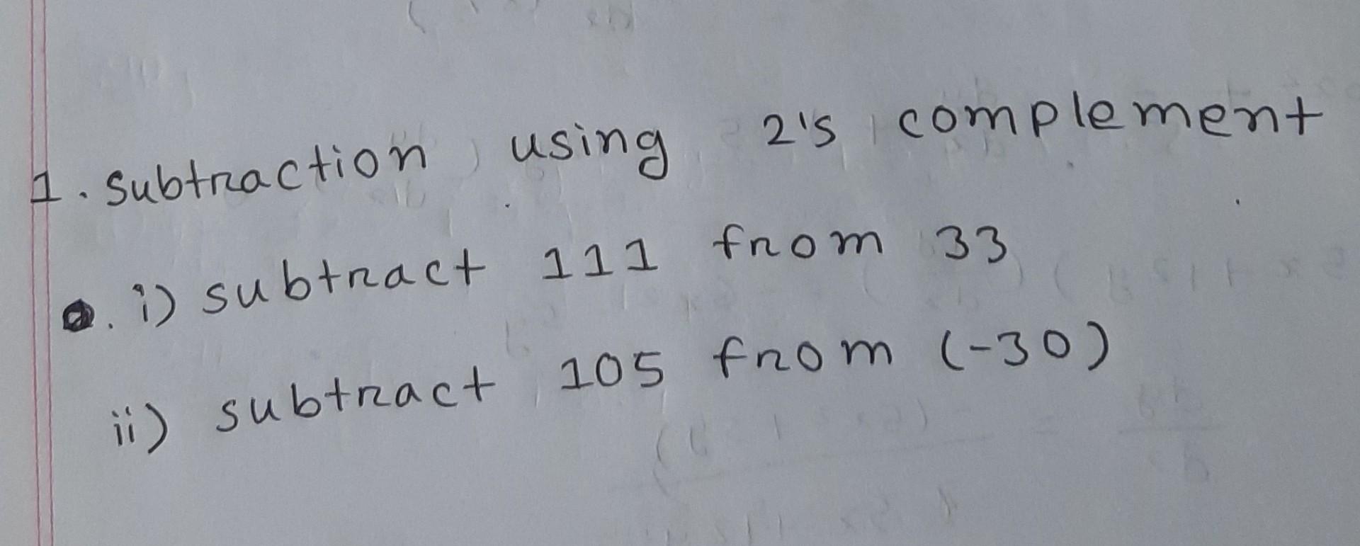 Solved 2's complement 1. Subtraction using 1.1) subtract 111 | Chegg.com