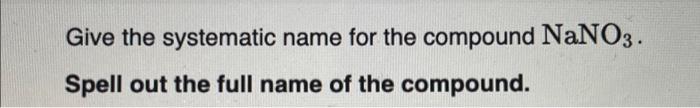 Solved Give the systematic name for the compound NaNO3. | Chegg.com