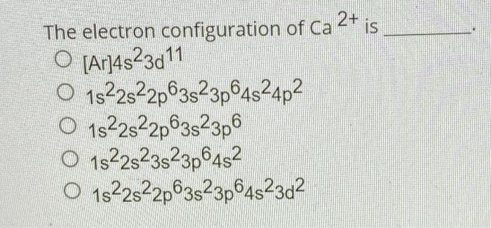 Solved The electron configuration of Ca 2+ is O [Ar]4523011 | Chegg.com