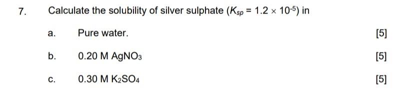 Solved 7. Calculate the solubility of silver sulphate (Ksp = | Chegg.com