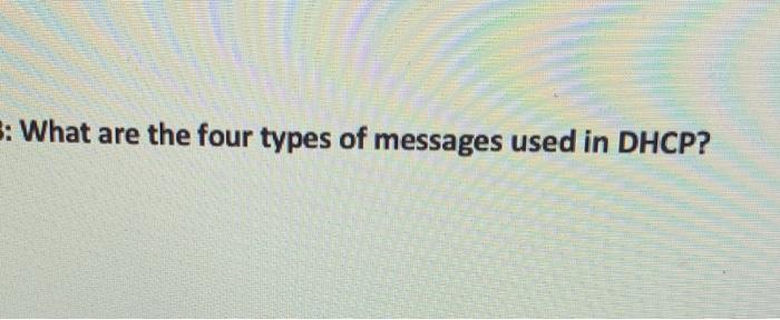 Solved : What are the four types of messages used in DHCP? | Chegg.com