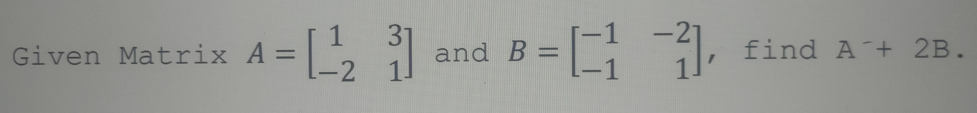 Solved Given Matrix A=[13-21] ﻿and B=[-1-2-11], ﻿find A-+2B | Chegg.com