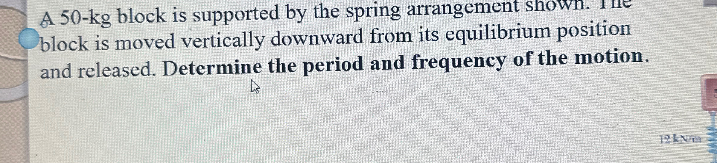 Solved A 50-kg ﻿block is supported by the spring arrangement | Chegg.com