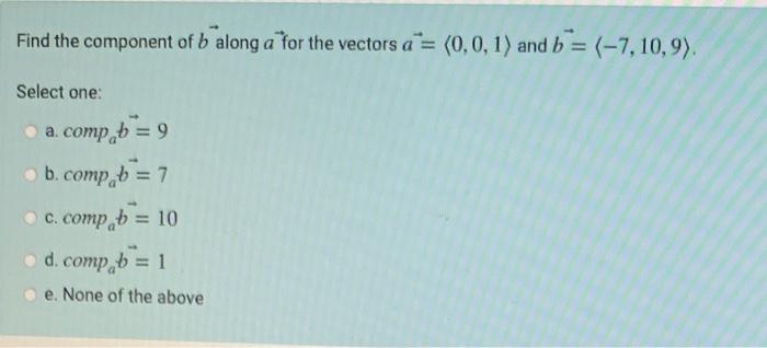 Solved Find the component of b along a for the vectors a = | Chegg.com