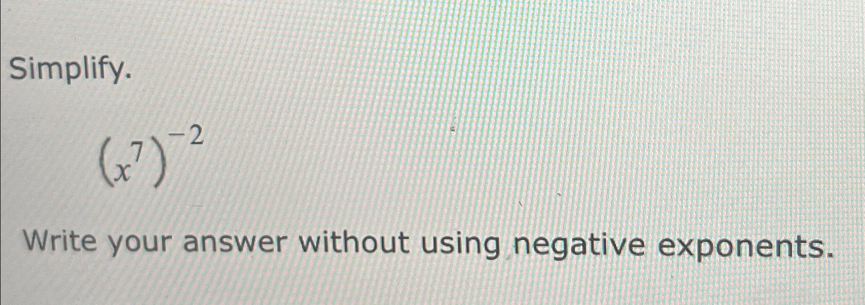 Solved Simplify.(x7)-2Write your answer without using | Chegg.com