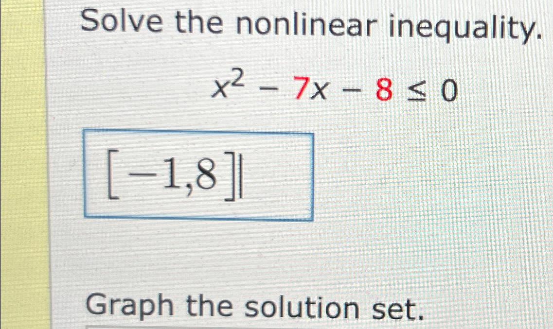 Solved Solve the nonlinear inequality.x2-7x-8≤0Graph the | Chegg.com