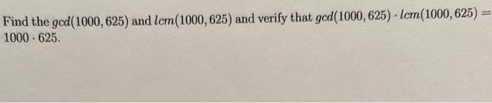 Solved Find the gcd(1000,625) and l cm(1000,625) and verify | Chegg.com