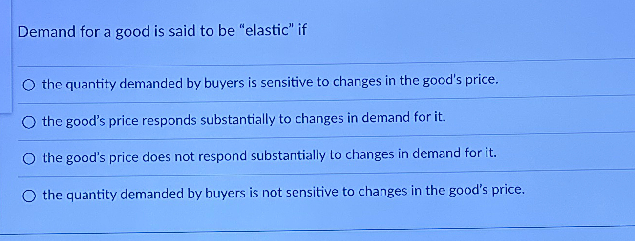 Solved Demand for a good is said to be "elastic" ifthe | Chegg.com