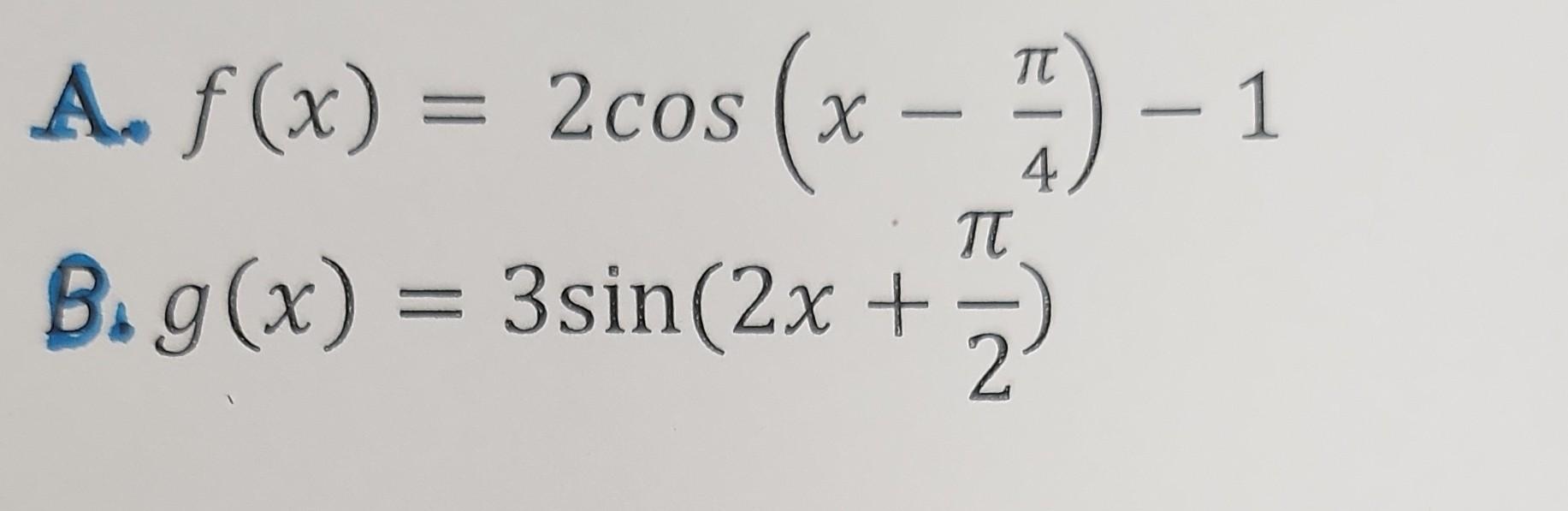 Solved A. f(x) = 2cos (x - 1) 4 TT B. g(x) = 3sin(2x + 2) - | Chegg.com