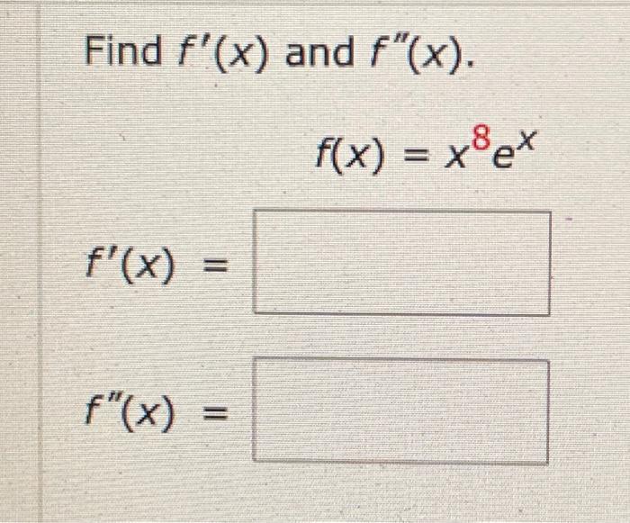 Solved Find f′(x) and f′′(x) f(x)=x8ex f′(x)= f′′(x)= | Chegg.com