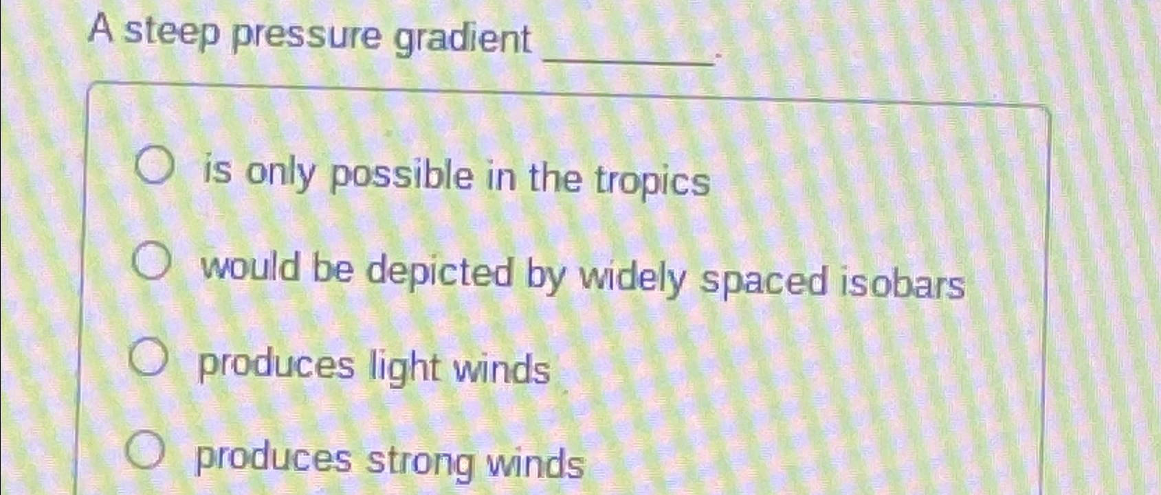 Solved A steep pressure gradient q,is only possible in the | Chegg.com