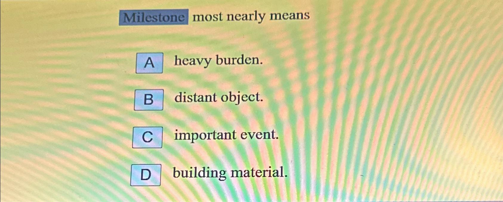Solved Milestone most nearly meansheavy burden.distant | Chegg.com