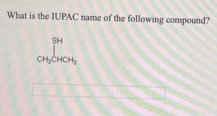 Solved What is the IUPAC name of the following compound? SH | Chegg.com