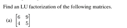 Solved Find an LU factorization of the following matrices. | Chegg.com