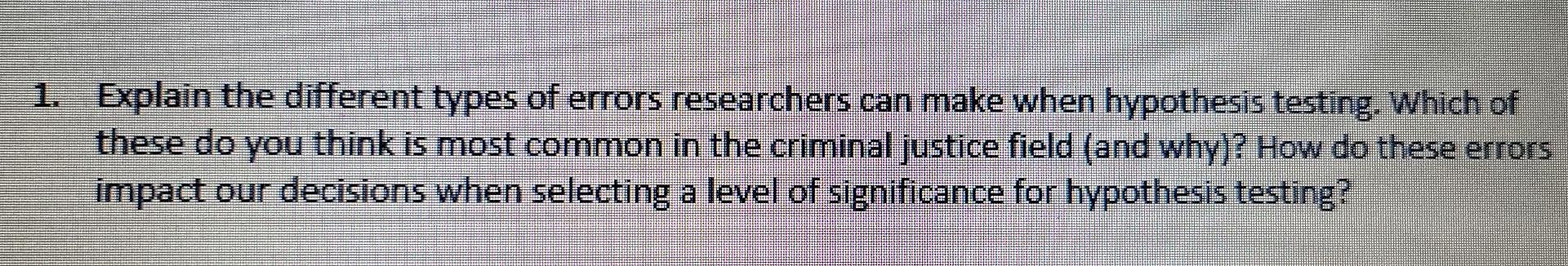 Solved 1. Explain the different types of errors researchers | Chegg.com