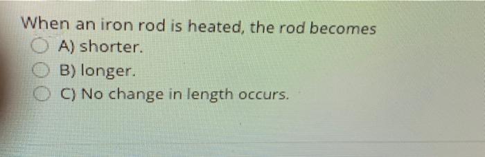 Solved When an iron rod is heated, the rod becomes A) | Chegg.com
