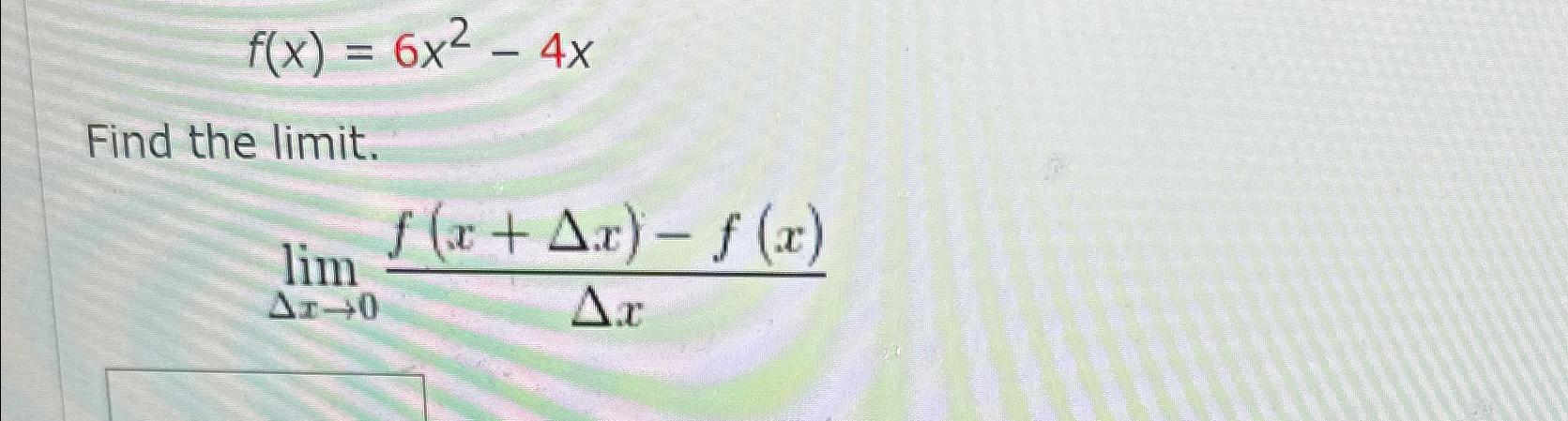 Solved f(x)=6x2-4xFind the limit.limΔx→0f(x+Δx)-f(x)Δx | Chegg.com