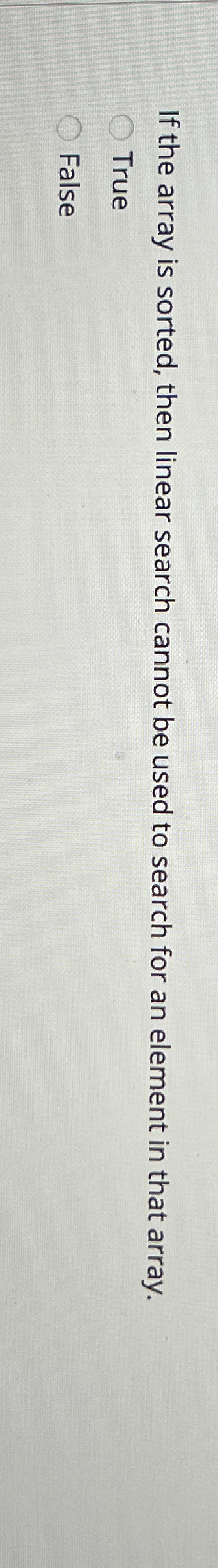 Solved If the array is sorted, then linear search cannot be | Chegg.com