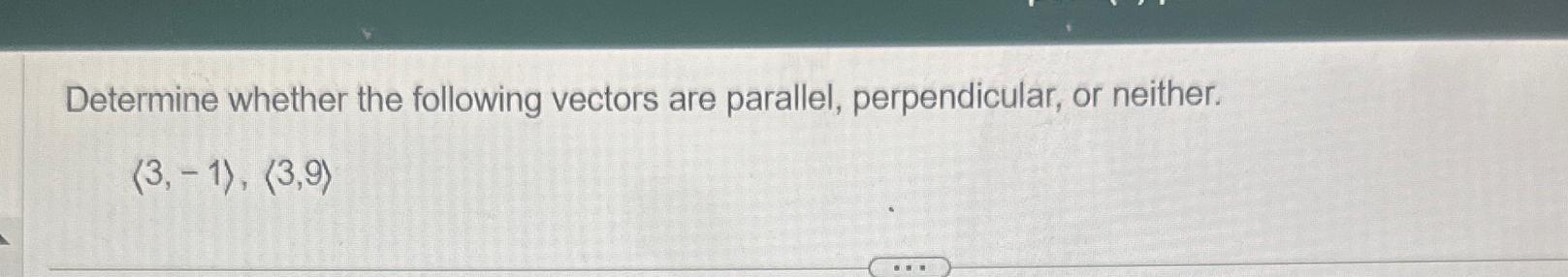 Solved Determine whether the following vectors are parallel, | Chegg.com