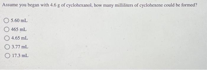 Solved Assume you began with 4.6 g of cyclohexanol, how many | Chegg.com