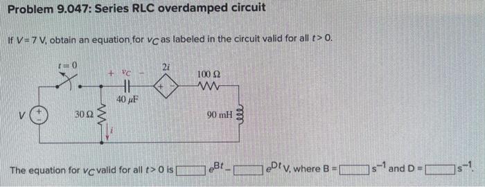 Solved Problem 9.047: Series RLC overdamped circuit If V = 7 | Chegg.com