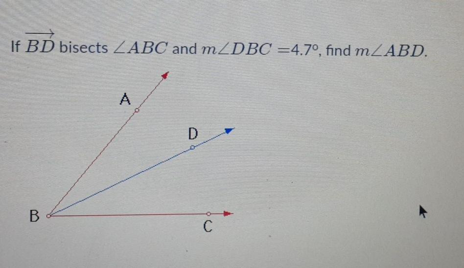 Solved If BD bisects ZABC and mZDBC =4.7°, find mZABD. A D B | Chegg.com
