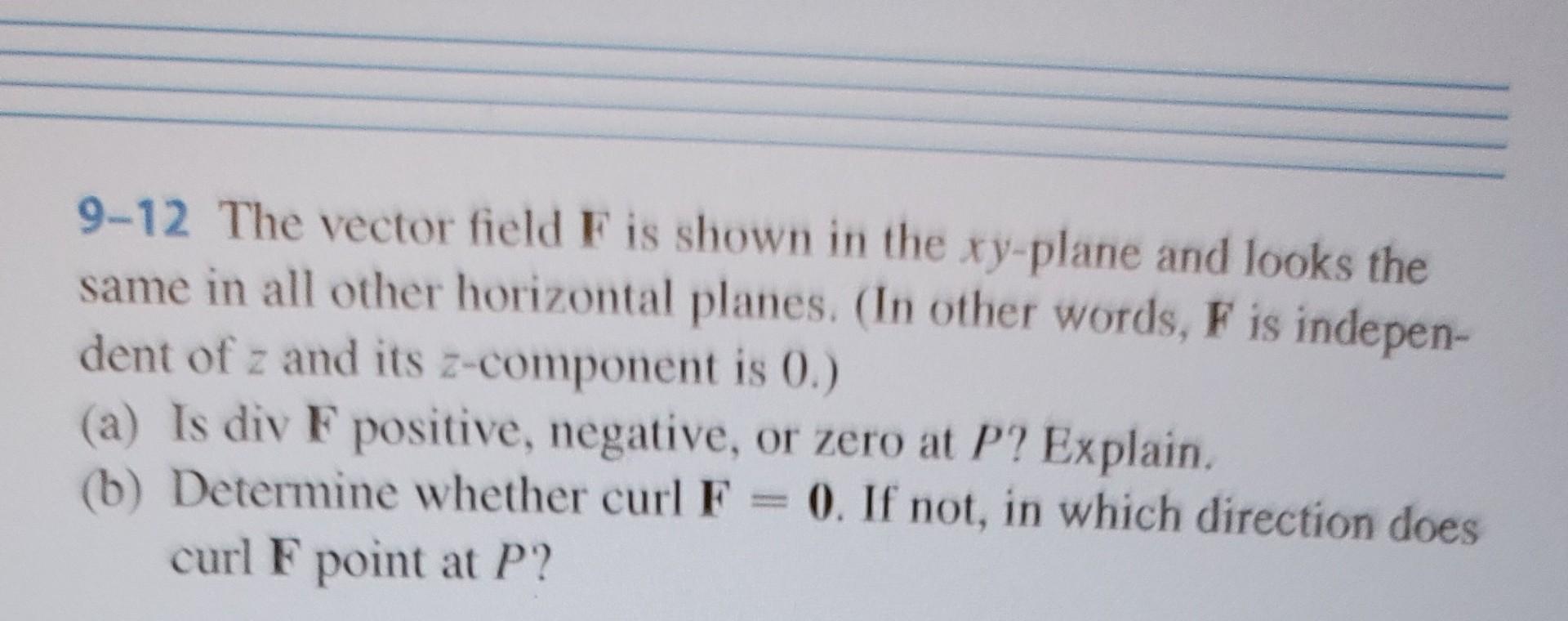 Solved 9-12 The vector field F is shown in the xy-plane and | Chegg.com