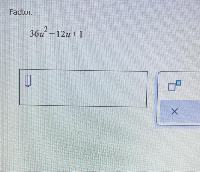 Solved Factor. 36u? - 12u+1 2 문 X | Chegg.com