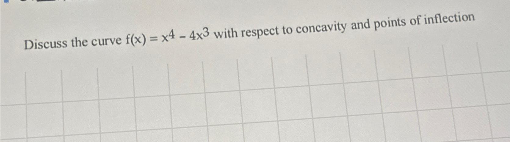 Solved Discuss the curve f(x)=x4-4x3 ﻿with respect to | Chegg.com