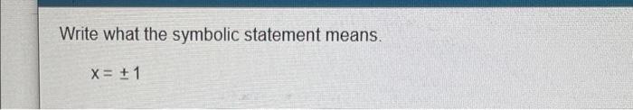 Solved Write what the symbolic statement means. X = +1 | Chegg.com